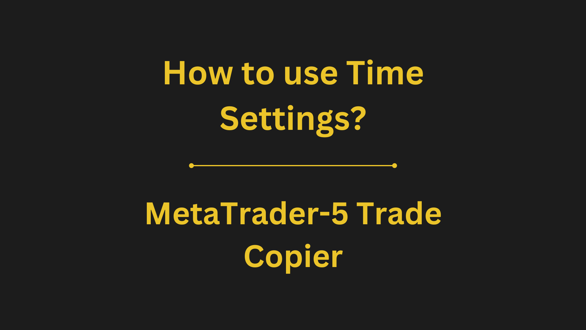 How to use Time Settings | MetaTrader-5 Trade Copier | 4x Engineer